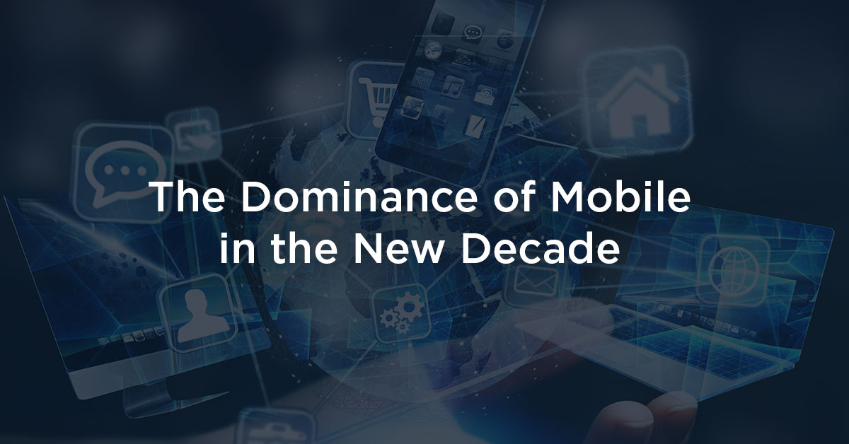 The Dominance of Mobile in the New Decade